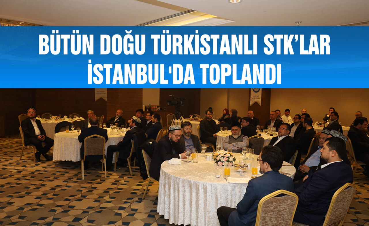 Bütün Doğu Türkistanlı STK’lar İstanbul'da toplandı Bütün Doğu Türkistanlı STK’lar İstanbul'da toplandı