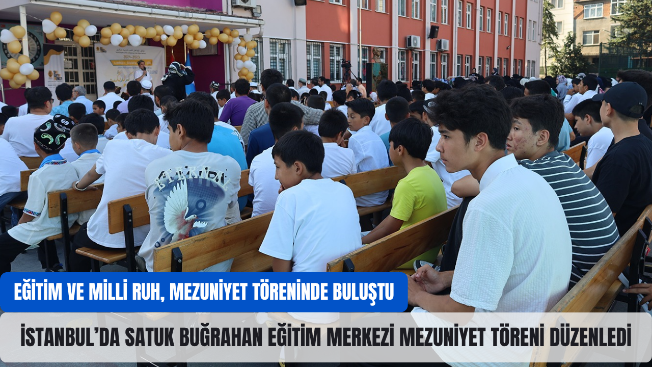 İSTANBUL’DA SATUK BUĞRAHAN EĞİTİM MERKEZİ GÖRKEMLİ MEZUNİYET TÖRENİ ...